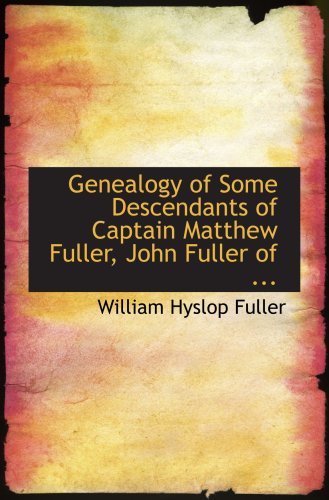 Genealogy of Some Descendants of Captain Matthew Fuller, John Fuller of ...