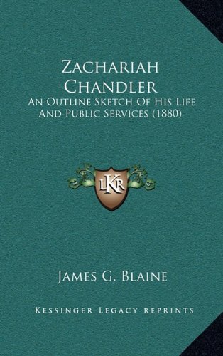 Zachariah Chandler: An Outline Sketch of His Life and Public Services ...