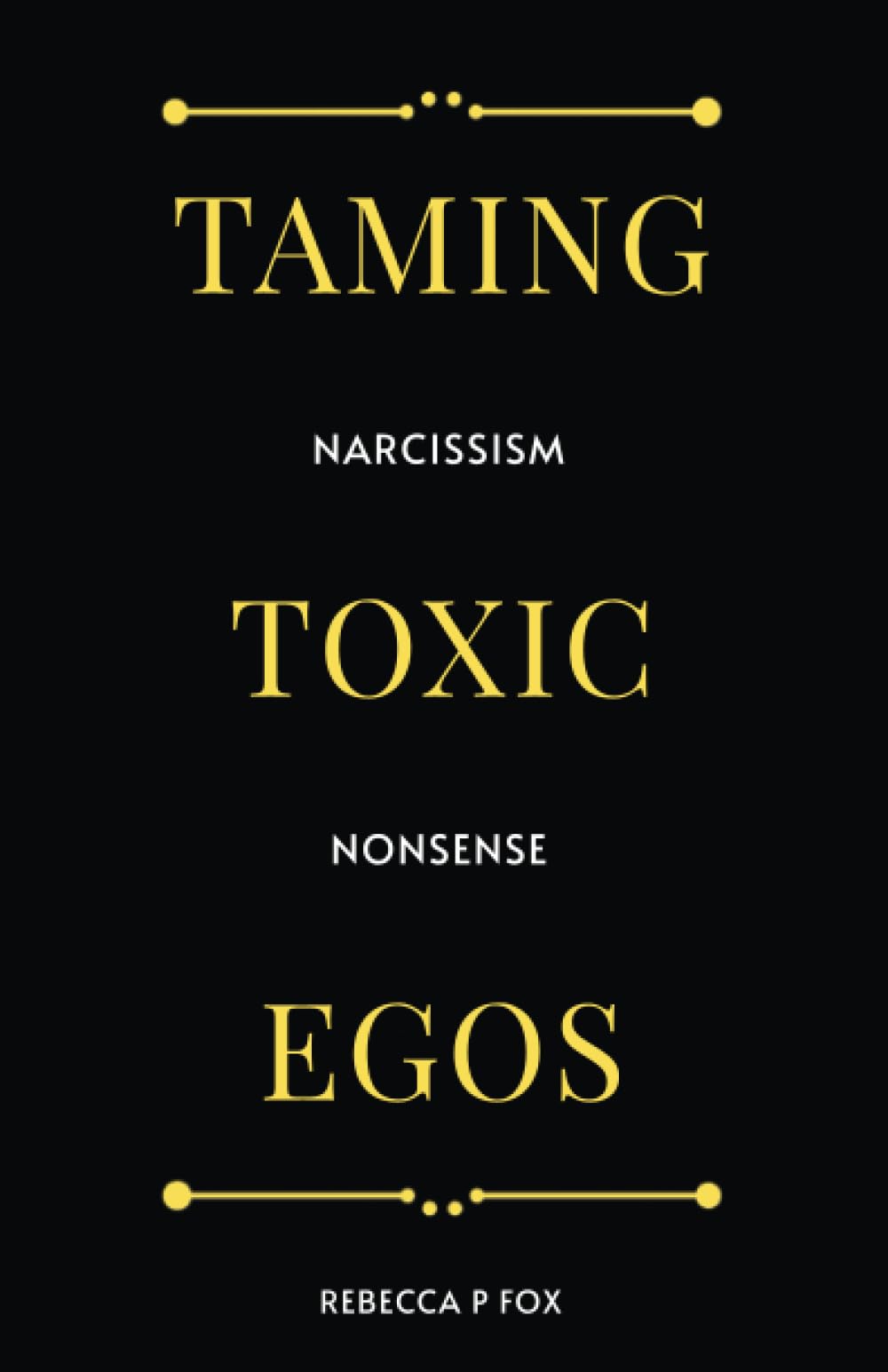 Taming Toxic Egos: Narcissism Nonsense: Fox, Rebecca P: 9781800945692: Amazon.com: Books