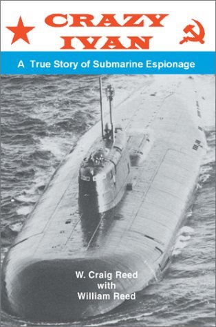 Crazy Ivan: A True Story of Submarine Espionage: W. Craig Reed, William ...