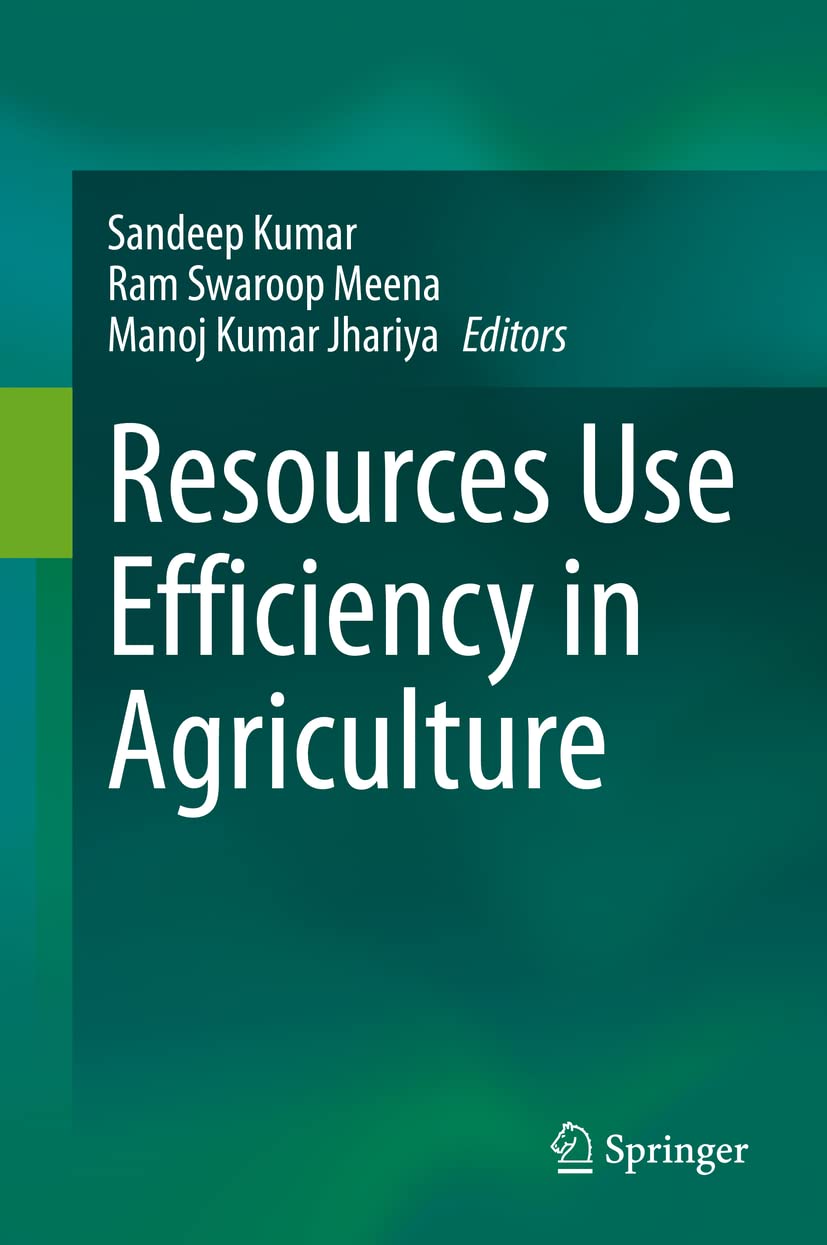 Resources Use Efficiency in Agriculture: Kumar, Sandeep, Meena, Ram Swaroop, Jhariya, Manoj ...