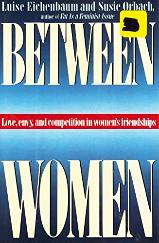 BETWEEN WOMEN: LOVE, ENVY, AND COMPETITION IN WOMEN'S FRIENDSHIPS ...an ...
