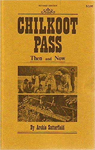 Chilkoot Pass : Then and Now. Revised Edition.: Archie Satterfield ...