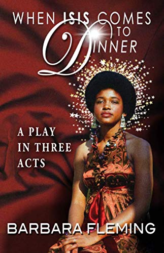 When Isis Comes to Dinner: A Play in Three Acts: Fleming, Barbara ...