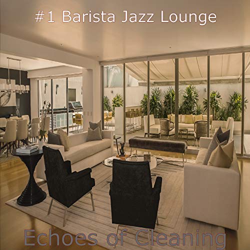 Echoes of Cleaning de #1 Barista Jazz Lounge en Amazon Music Unlimited