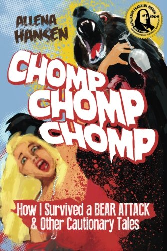 Chomp, Chomp, Chomp: How I Survived a Bear Attack and Other Cautionary ...