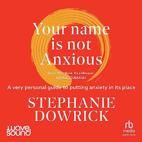 Your Name Is Not Anxious: A Very Personal Guide to Putting Anxiety in ...