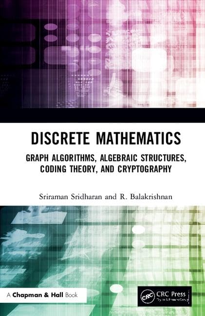 DISCRETE MATHEMATICS : GRAPH ALGORITHMS, ALGEBRAIC STRUCTURES, CODING THEORY, AND CRYPTOGRAPHY ...