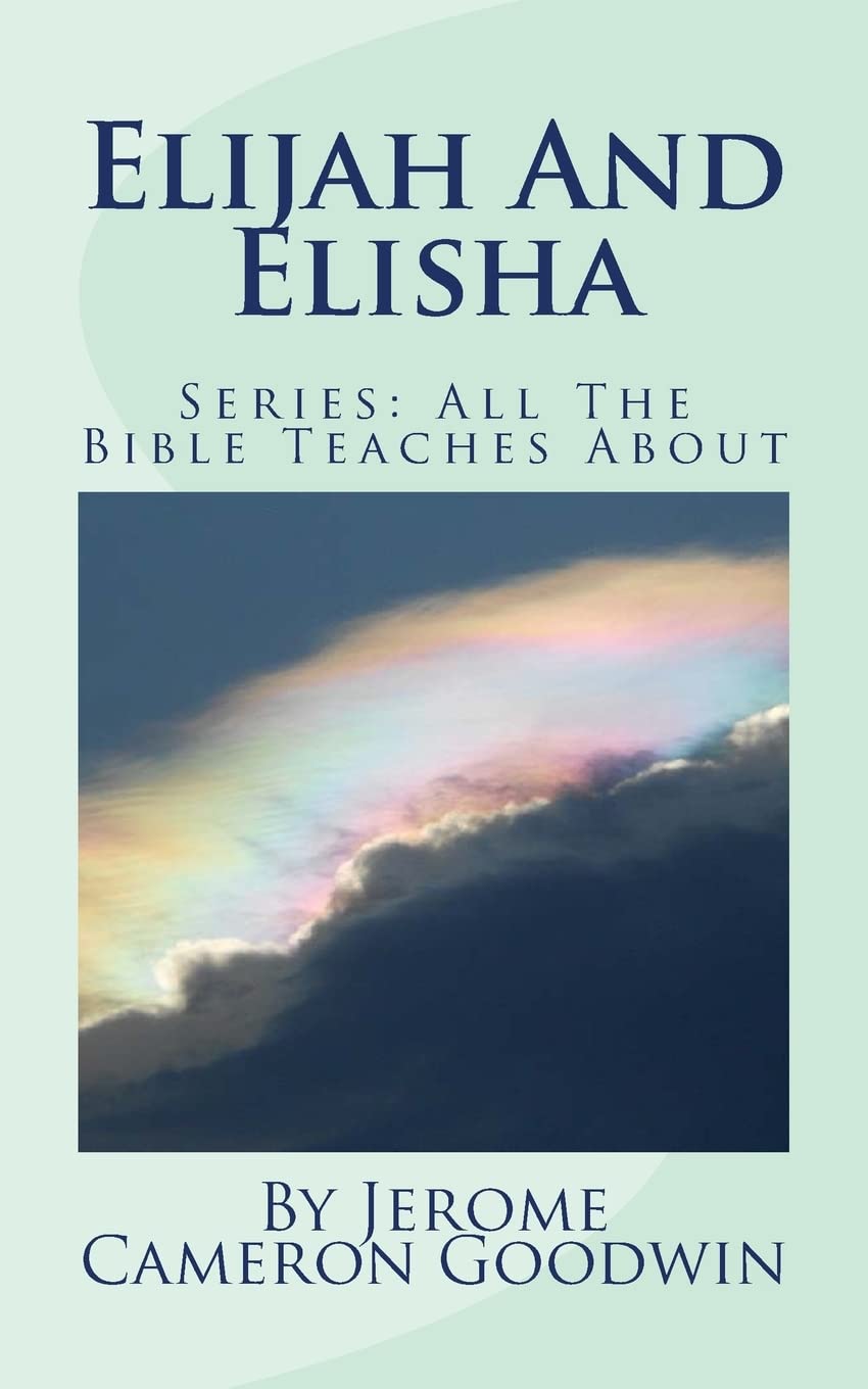 Elijah And Elisha: All The Bible Teaches About: Goodwin, Jerome Cameron ...