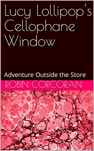 Lucy Lollipop's Cellophane Window: Adventure Outside the Store eBook ...