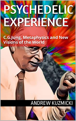 PSYCHEDELIC EXPERIENCE: C.G.Jung, Metaphysics and New Visions of the ...