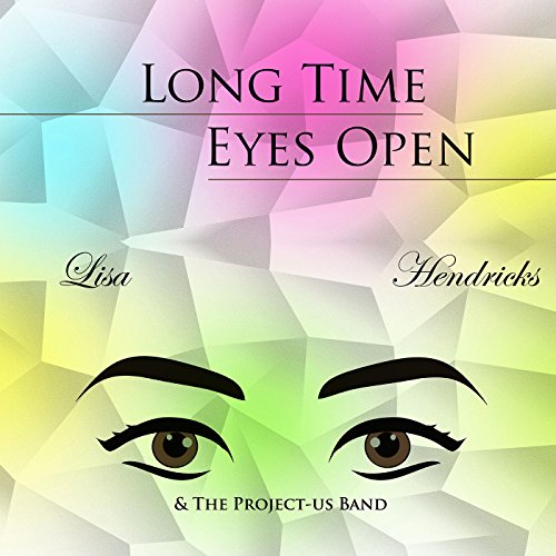 Amazon.com: Long Time Eyes Open : Lisa Hendricks & The Project-Us Band ...