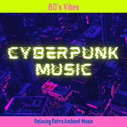 Play Cyberpunk Music: 80's Vibes, Relaxing Retro Ambient Music by Cyberpunk Music on Amazon ...