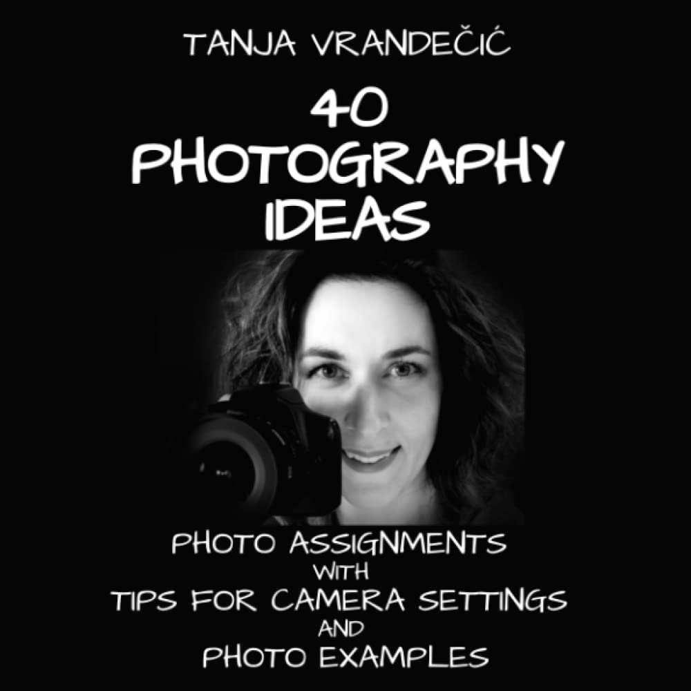 40 Photography Ideas: Photo Assignments With Tips For Camera Settings ...