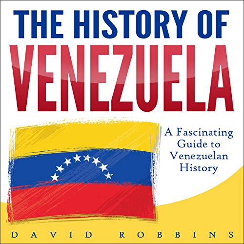 The History of Venezuela: A Fascinating Guide to Venezuelan History ...