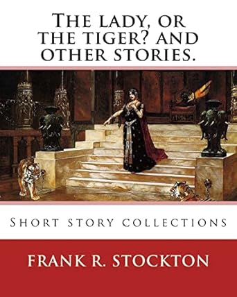 The lady, or the tiger? and other stories. By: Frank R. Stockton: Short ...