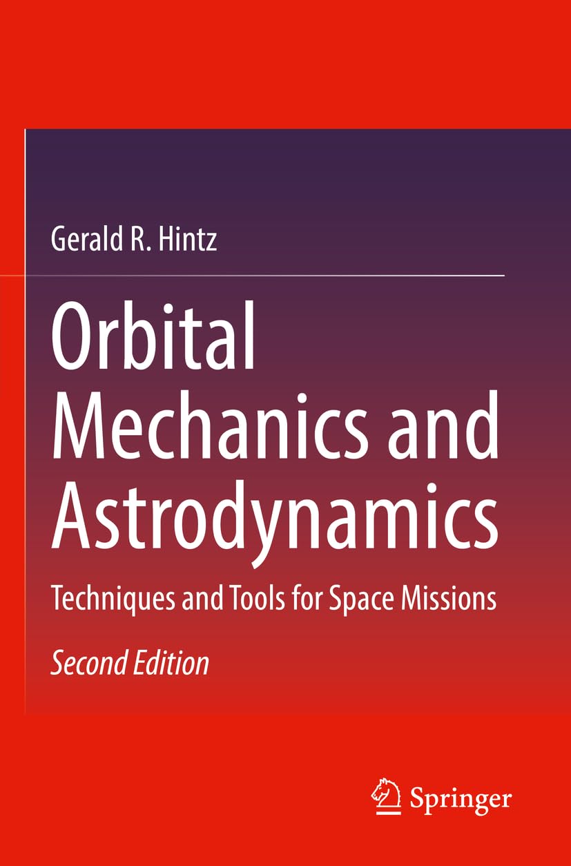 Orbital Mechanics and Astrodynamics: Techniques and Tools for Space ...