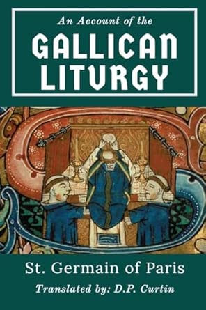 An Account of the Gallican Liturgy: St Germain of Paris, Curtin, D P ...