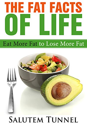 Eat Fat Lose Weight: The Fat Facts of Life: Eat More Fat to Lose More ...