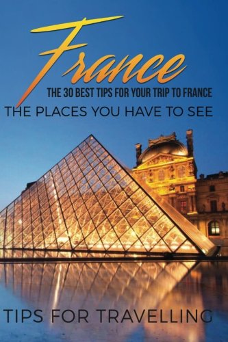 France: France Travel Guide: The 30 Best Tips For Your Trip To France ...