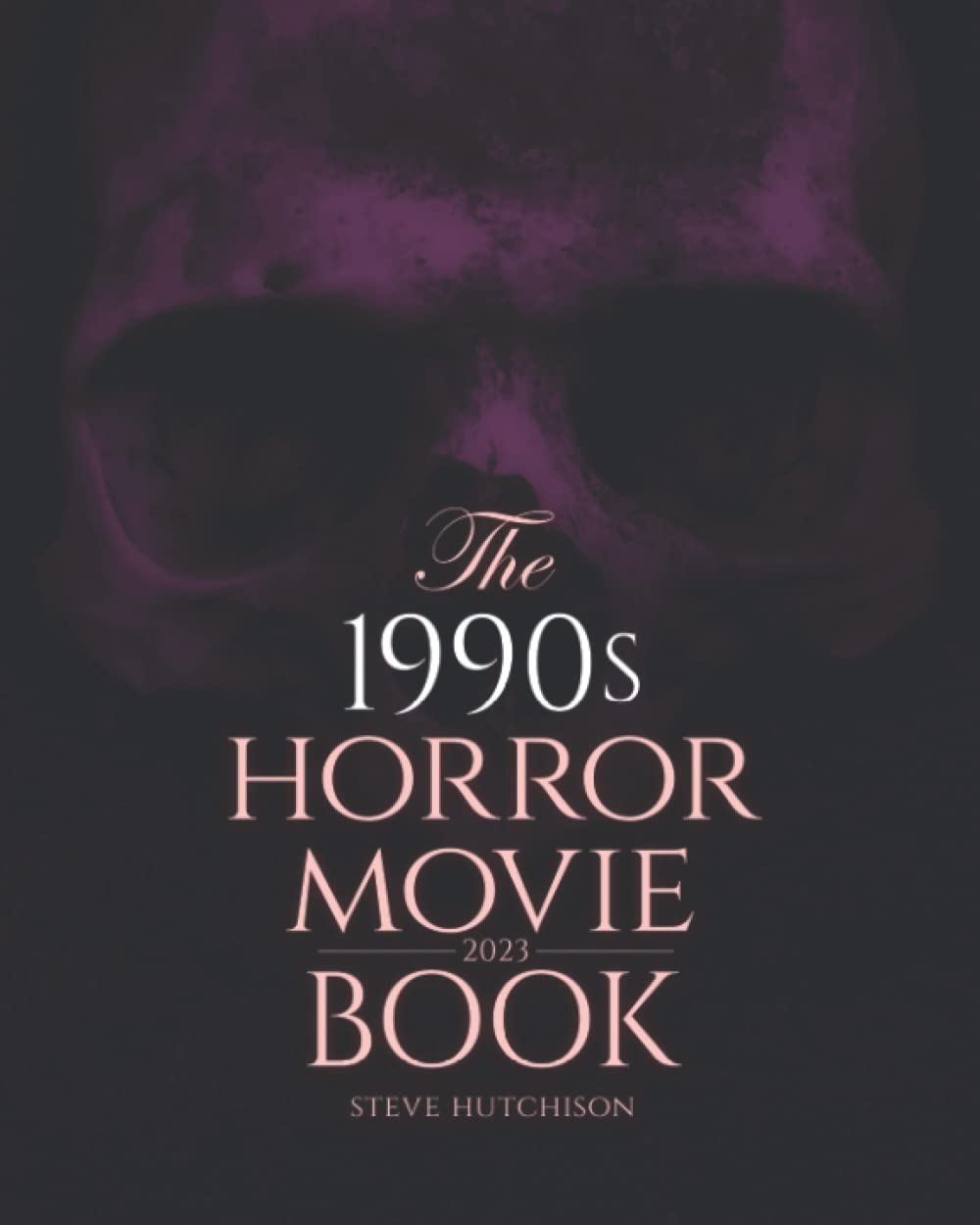 The 1990s Horror Movie Book: 2023 (Skull Books): Hutchison, Steve ...