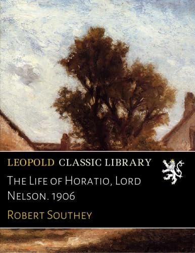 The Life of Horatio, Lord Nelson. 1906: Southey, Robert: Amazon.com: Books
