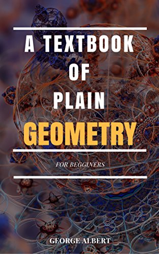 A Textbook of Plain Geometry: For Begginers (Illustrated) , Albert, G ...
