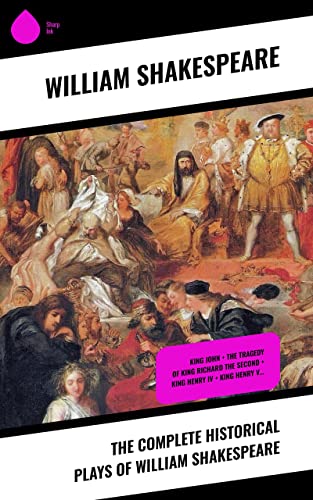 The Complete Historical Plays of William Shakespeare: King John + The ...