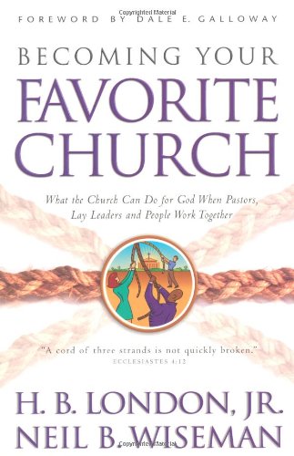 Becoming Your Favorite Church: H. B. London Jr., Neil Wiseman, Dale E ...