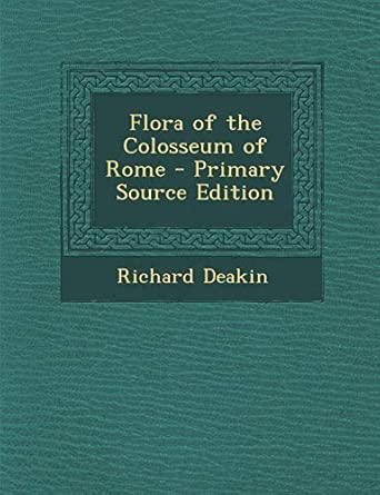 Flora of the Colosseum of Rome - Primary Source Edition: Deakin ...