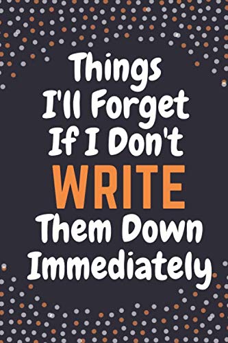 Things I'll Forget If I Don't Write Them Down Immediately ...