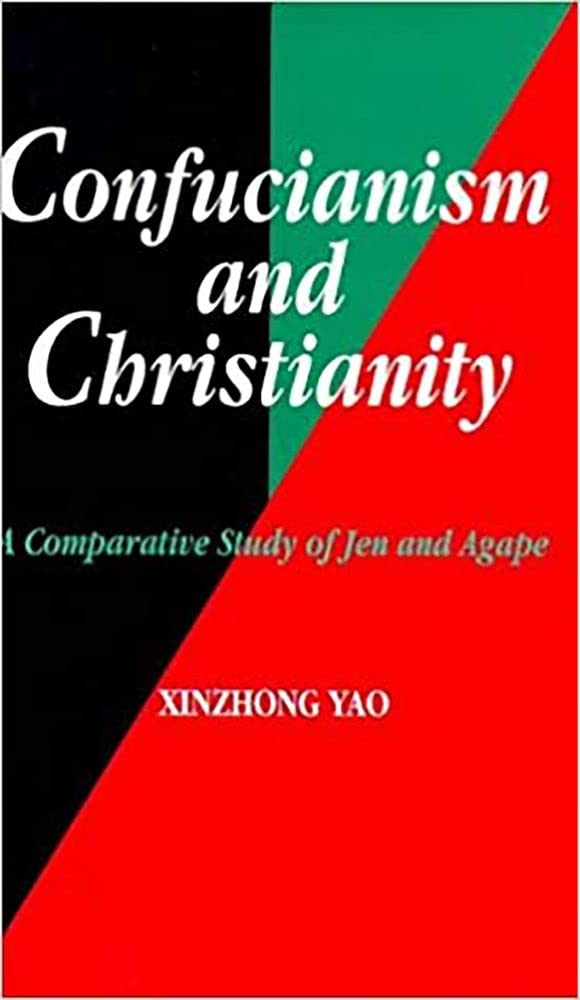 Confucianism and Christianity: A Comparative Study of Jen and Agape ...