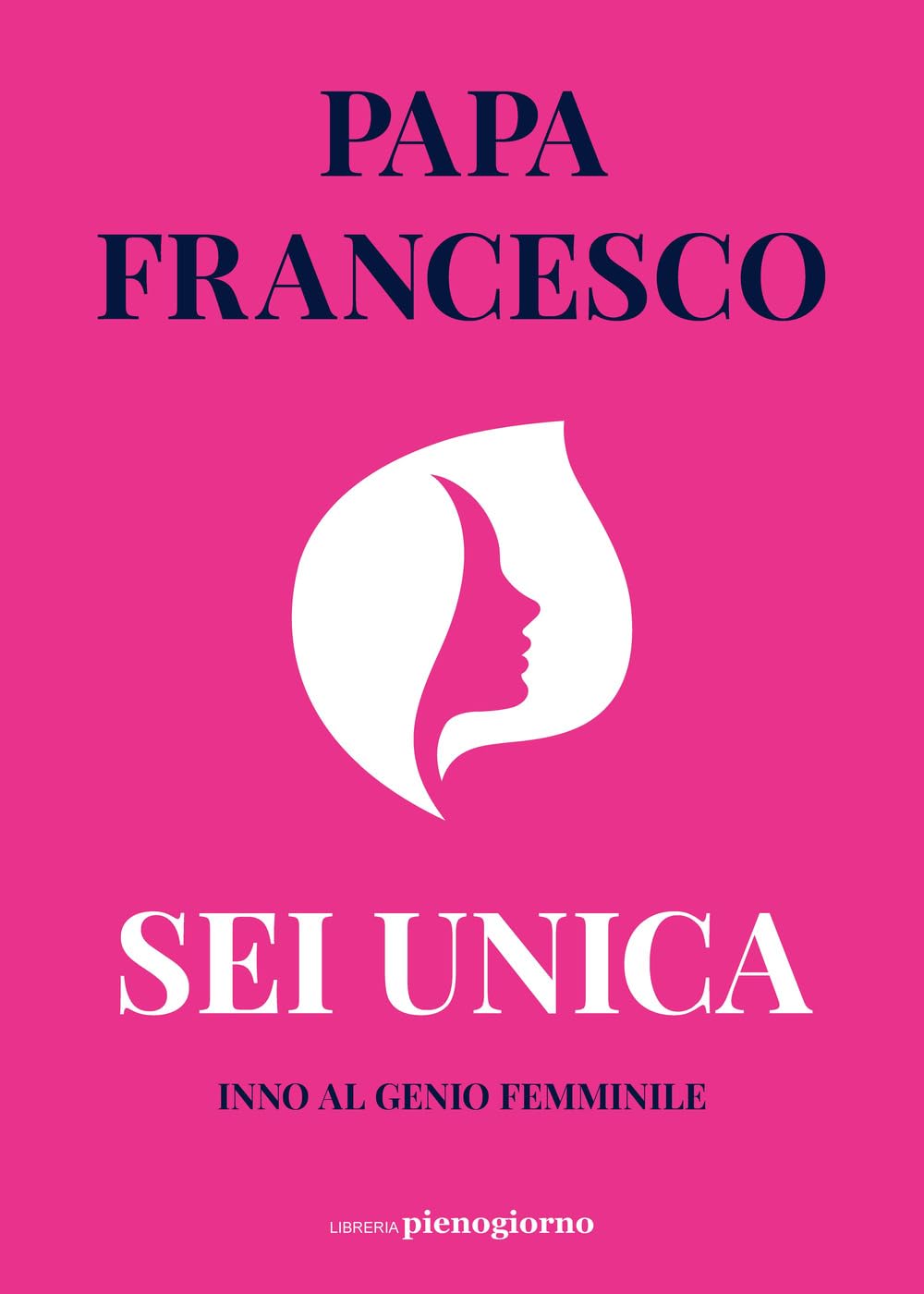 Sei unica. Inno al genio femminile : Francesco (Jorge Mario Bergoglio ...