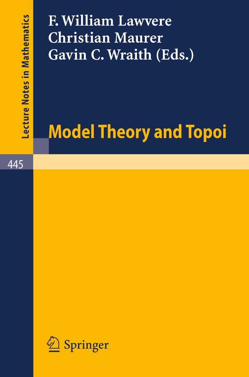 Model Theory and Topoi (Lecture Notes in Mathematics, 445): Lawvere, F ...