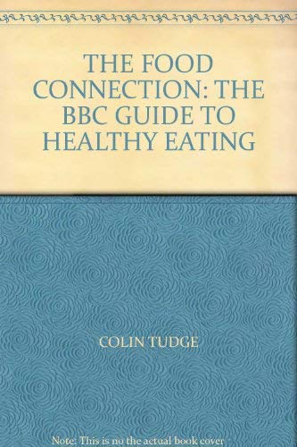 THE FOOD CONNECTION: THE BBC GUIDE TO HEALTHY EATING: Colin Tudge ...