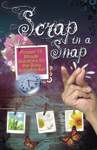 Scrap in a Snap: Proven 15 Minute Solutions for the Busy Scrapbooker ...