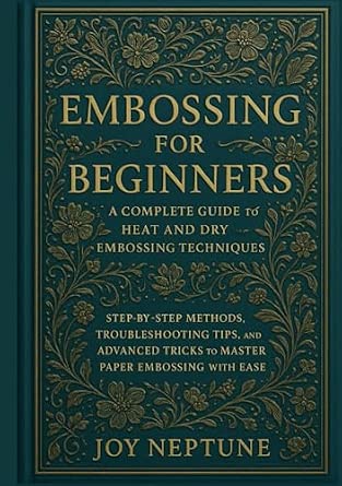 Embossing for Beginners: A Complete Guide to Heat and Dry Embossing ...