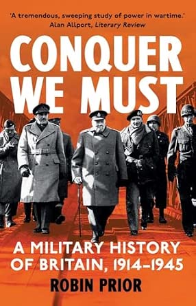 Conquer We Must: A Military History of Britain, 1914-1945 : Prior ...