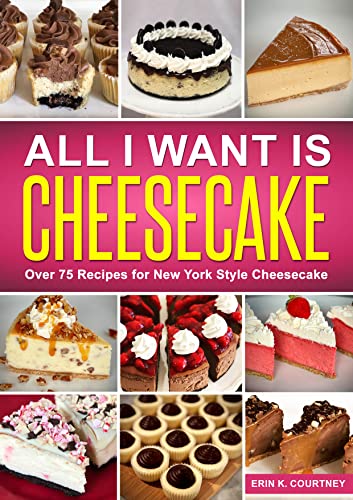 All I Want Is Cheesecake: Over 75 Recipes for New York Style ...