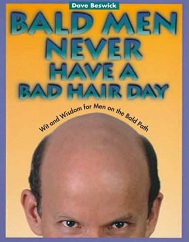 Bald Men Never Have a Bad Hair Day: Wit and Wisdom for Men on the Bald ...