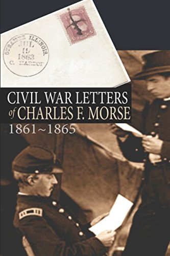 Civil War Letters of Charles F. Morse: Morse, Lieutenant-Colonel ...