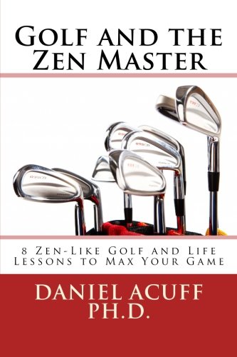 Golf and the Zen Master: 8 Golf and Life Lessons to Max your Game ...