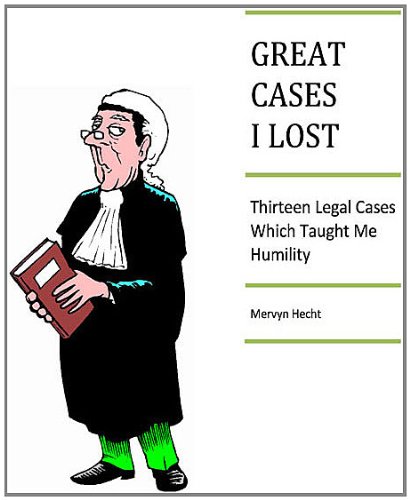 GREAT CASES I LOST: THIRTEEN LEGAL CASES WHICH TAUGHT ME HUMILITY ...