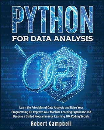 Python for Data Analysis: Learn the Principles of Data Analysis and Raise Your Programming Iq ...