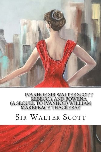 IVANHOE Sir Walter Scott REBECCA AND ROWENA (A sequel to IVANHOE ...