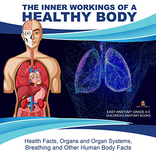The Inner Workings of a Healthy Body : Health Facts, Organs and Organ ...