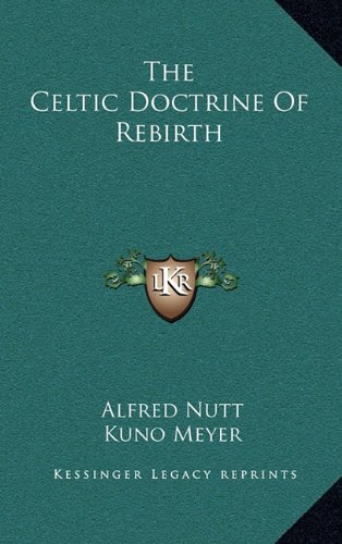 The Celtic Doctrine Of Rebirth: Nutt, Alfred, Meyer, Kuno ...