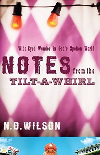 Notes From The Tilt-A-Whirl by N. D. Wilson (2012-02-03): N.D. Wilson ...