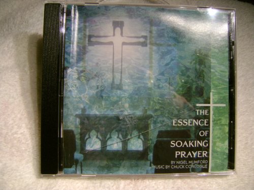 Nigel Mumford, Chuck Conlogue - The Essence of Soaking Prayer - Amazon ...