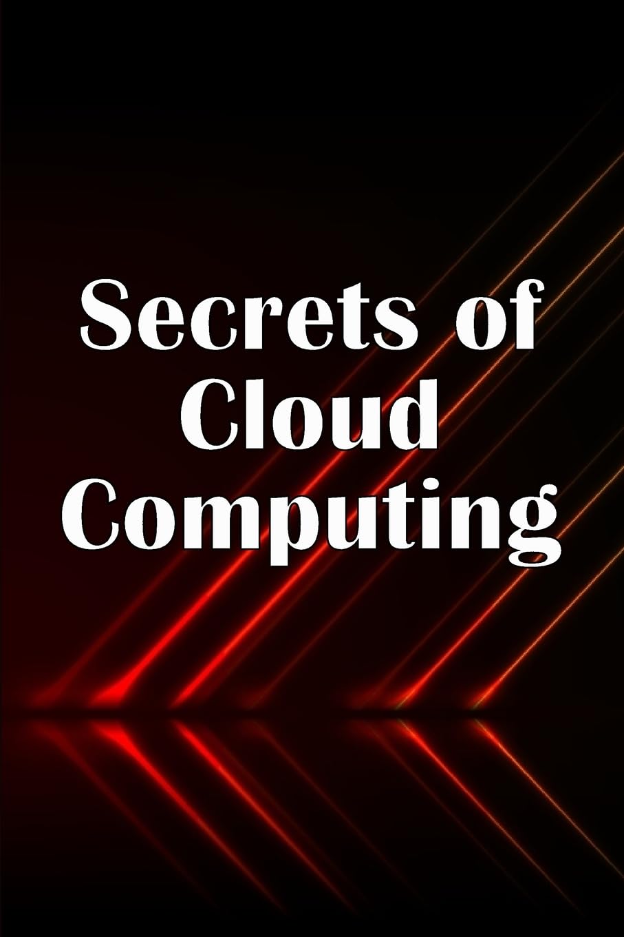 Secrets of Cloud Computing: Methods of learning cloud computing that are better explained ...